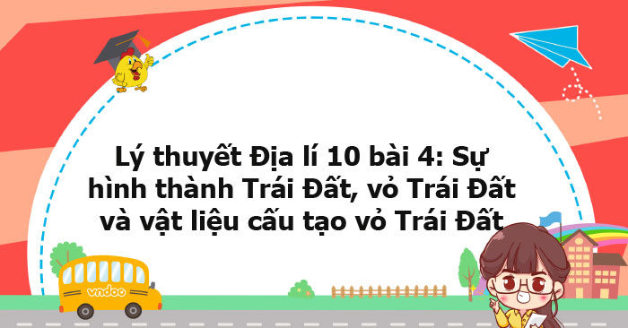 Lý thuyết Địa lý 10 bài 4 KNTT - Sự hình thành Trái Đất, vỏ Trái Đất và ...