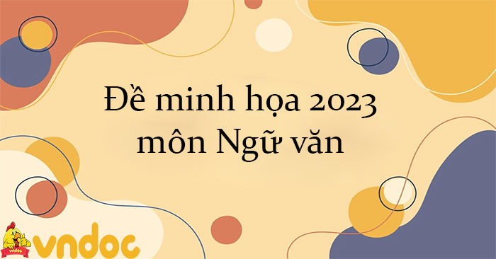 Đề minh họa 2023 môn Ngữ văn - Chi tiết đề minh hoạ 2023 môn Văn - VnDoc.com