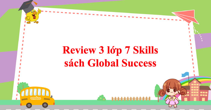 Review 3 lớp 7 Skills Global Success - Tiếng Anh 7 Review 3 Skills ...