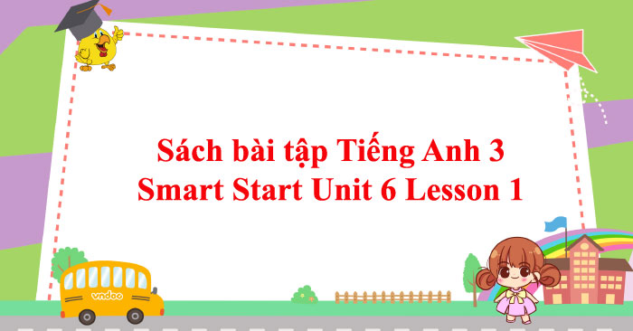Sách bài tập Tiếng Anh 3 Smart Start Unit 6 Lesson 1 - Tiếng Anh lớp 3 Smart Start Unit 6 Lesson ...