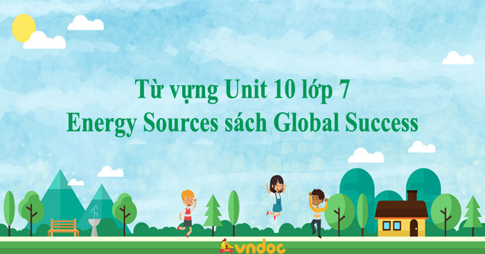 Từ vựng Unit 10 lớp 7 Energy Sources Global Success - Từ vựng Unit 10 Global Success 7 - VnDoc.com