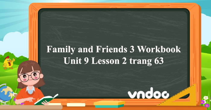Family and Friends 3 Workbook Unit 9 Lesson 2 trang 63 - Giải SBT ...