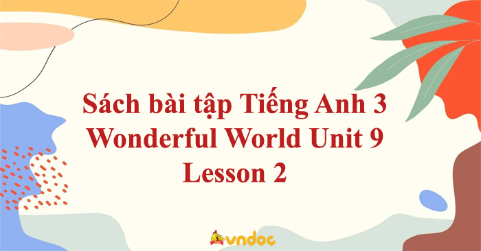 Sách bài tập Tiếng Anh 3 Wonderful World Unit 9 Lesson 2 - SBT Unit 9 lớp 3 trang 73 Wonderful ...