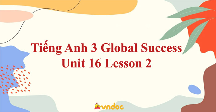 Tiếng Anh lớp 3 Global Success Unit 16 Lesson 2 - Unit 16 lớp 3 Lesson ...