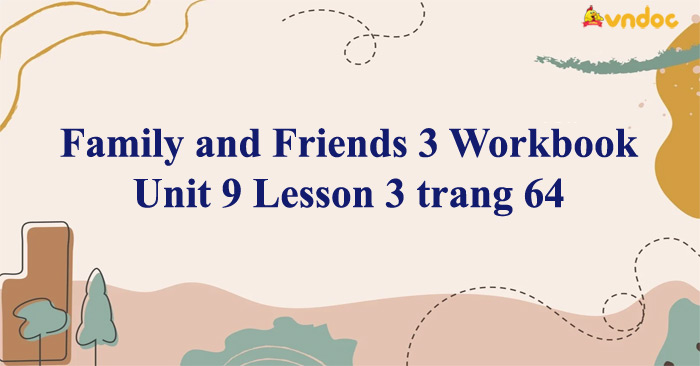 Family and Friends 3 Workbook Unit 9 Lesson 3 trang 64 - Giải SBT ...