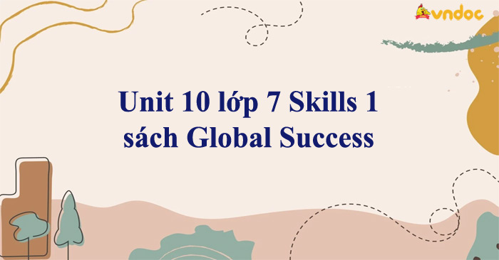Unit 10 lớp 7 Skills 1 sách Global Success - Tiếng Anh 7 Unit 10 Skills ...