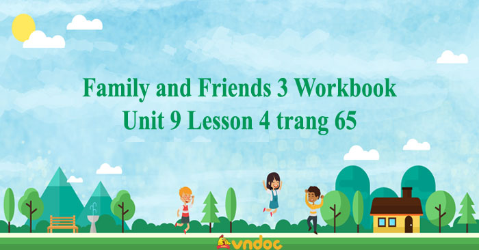 Family and Friends 3 Workbook Unit 9 Lesson 4 trang 65 - Giải SBT ...