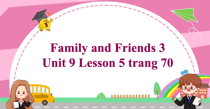 Family and Friends 3 Unit 9 Lesson 5 trang 70 - Tiếng Anh lớp 3 Unit 9 ...