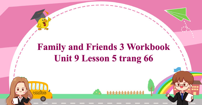 Family and Friends 3 Workbook Unit 9 Lesson 5 trang 66 - Giải SBT ...