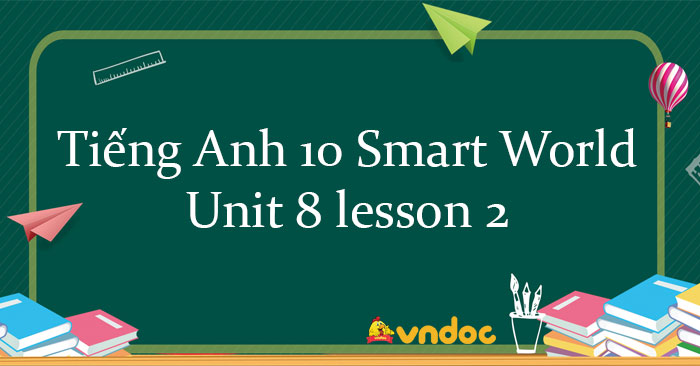 Tiếng Anh 10 Unit 8 lesson 2 - Tiếng Anh lớp 10 i-Learn Smart World ...