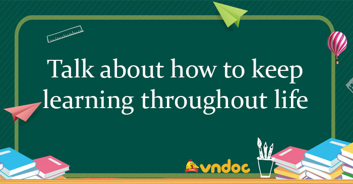 Talk about how to keep learning throughout life - Speaking Unit 10 lớp ...
