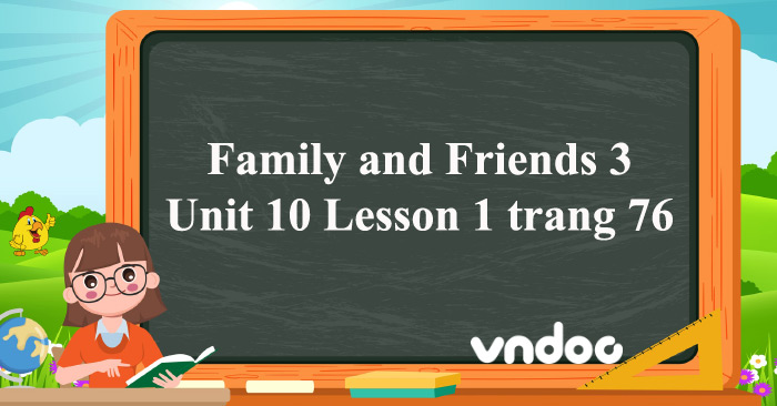 Family and Friends 3 Unit 10 Lesson 1 trang 76 - Tiếng Anh lớp 3 Unit ...