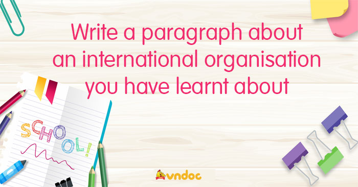 Write a paragraph (120 - 150 words) about an international organisation ...