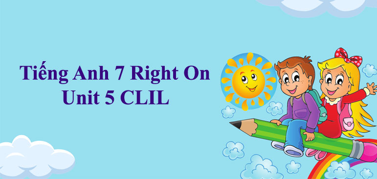 Tiếng Anh 7 Right On Unit 5 CLIL - Sách tiếng Anh lớp 7 Right on Unit 5 ...