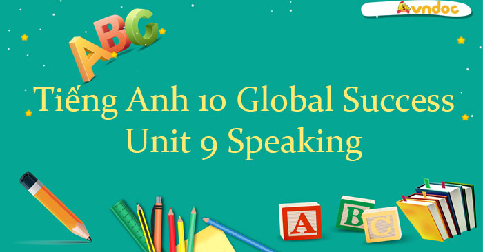 Tiếng Anh 10 Unit 9 Speaking Global Success - Tiếng Anh 10 Unit 9 ...