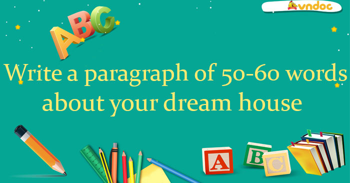 Write a paragraph of 50-60 words about your dream house - Write about ...