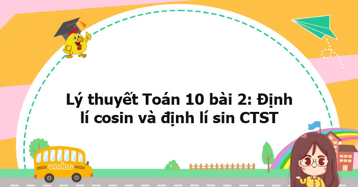 Lý thuyết Toán 10 bài 2: Định lí cosin và định lí sin CTST - Sách Chân ...