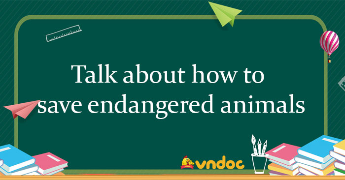 Talk about how to save endangered animals lớp 10 - The most effective ...
