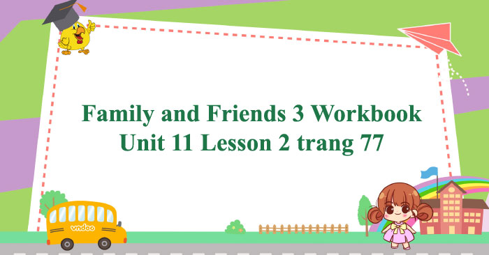 Family and Friends 3 Workbook Unit 11 Lesson 2 trang 77 - Giải SBT ...