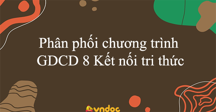 Phân phối chương trình GDCD 8 Kết nối tri thức - Phân phối chương trình ...