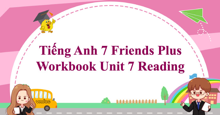 Tiếng Anh 7 Friends Plus Workbook Unit 7 Reading - Giải sách bài tập ...