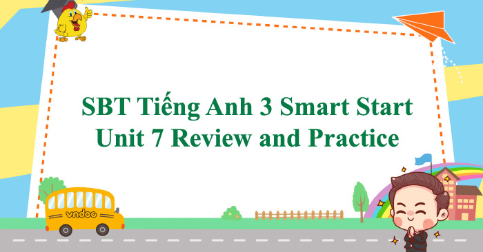 Sách bài tập Tiếng Anh 3 Smart Start Unit 7 Review and Practice - Tiếng Anh lớp 3 Smart Start ...