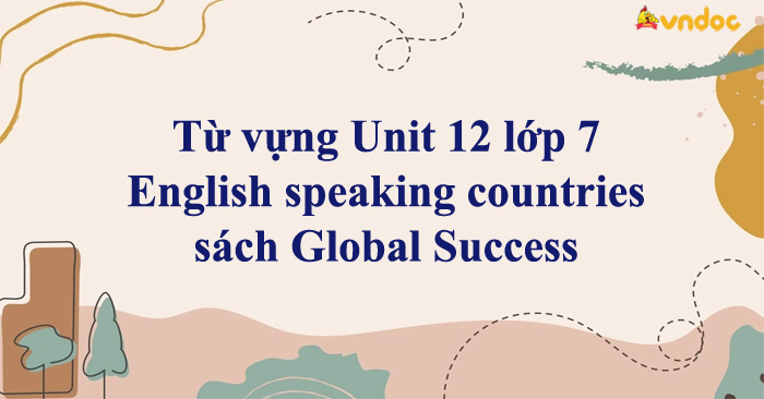Từ vựng Unit 12 lớp 7 English speaking countries sách Global Success - Từ vựng Unit 12 Global ...