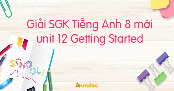 Tiếng Anh 8 unit 12 Getting Started - Unit 12 lớp 8 Getting started trang 58 59 - VnDoc.com