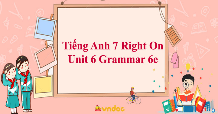 Tiếng Anh 7 Right On Unit 6 Grammar 6e - Sách tiếng Anh lớp 7 Right on Unit 6 Grammar 6e trang ...