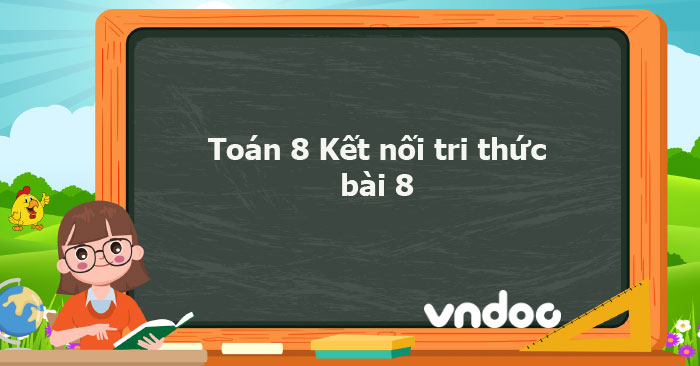Toán 8 Kết nối tri thức bài 8 - Tổng và hiệu của hai lập phương - VnDoc.com