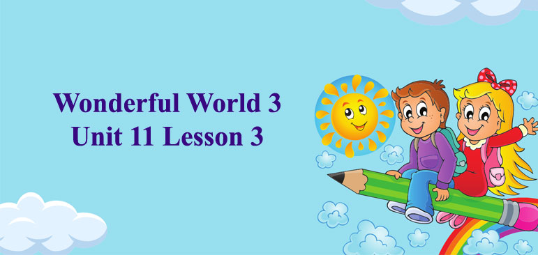 Tiếng Anh 3 Wonderful World Unit 11 Lesson 3 - Unit 11 lớp 3 Lesson 3 ...
