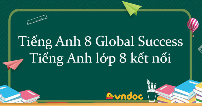 Tiếng Anh lớp 8 Global Success - Tiếng Anh 8 Kết nối tri thức