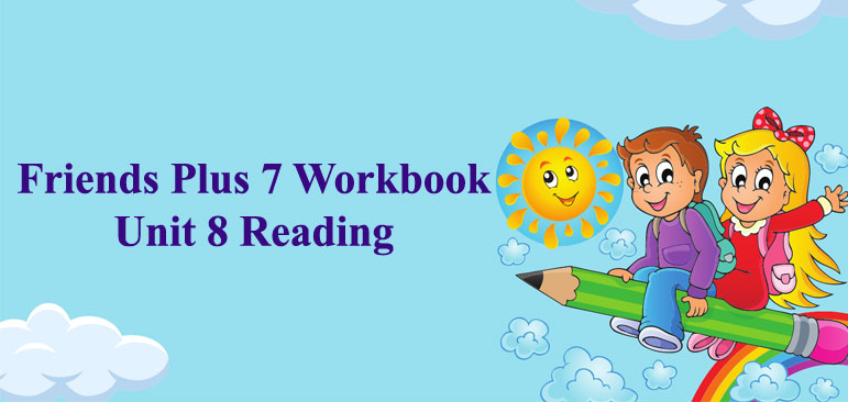 Tiếng Anh 7 Friends Plus Workbook Unit 8 Reading - Giải sách bài tập ...