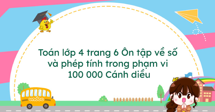 Toán lớp 4 trang 6 Ôn tập về số và phép tính trong phạm vi 100 000 Cánh ...