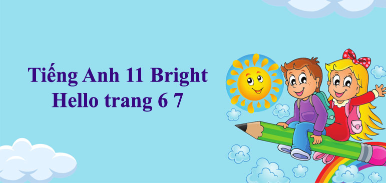 Tiếng Anh 11 Bright Hello trang 6 7 - Tiếng Anh 11 Bright student book ...
