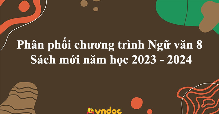 Phân phối chương trình Ngữ văn 8 năm học 2023 - 2024 - Chân trời sáng tạo, Kết nối tri thức ...