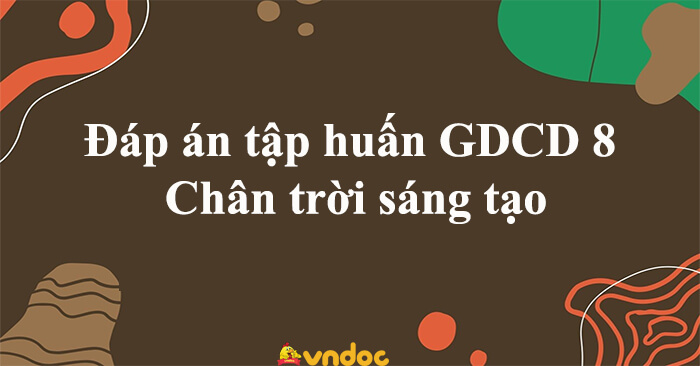 Đáp án tập huấn GDCD 8 Chân trời sáng tạo - Đáp án trắc nghiệm tập huấn ...