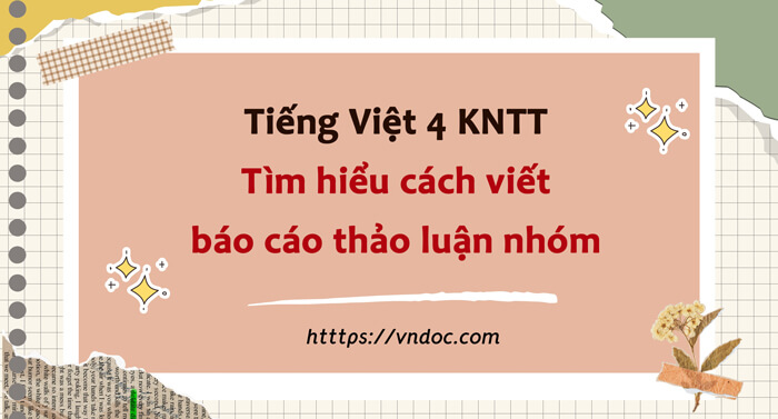 Viết: Tìm hiểu cách viết báo cáo thảo luận nhóm trang 28 lớp 4 Kết nối ...