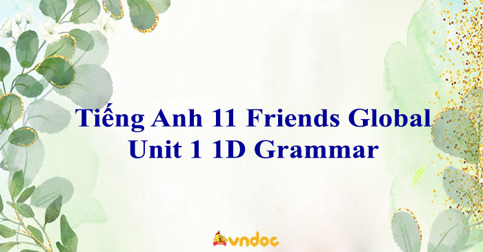 Tiếng Anh 11 Friends Global Unit 1 1D Grammar - Tiếng Anh 11 Chân trời ...