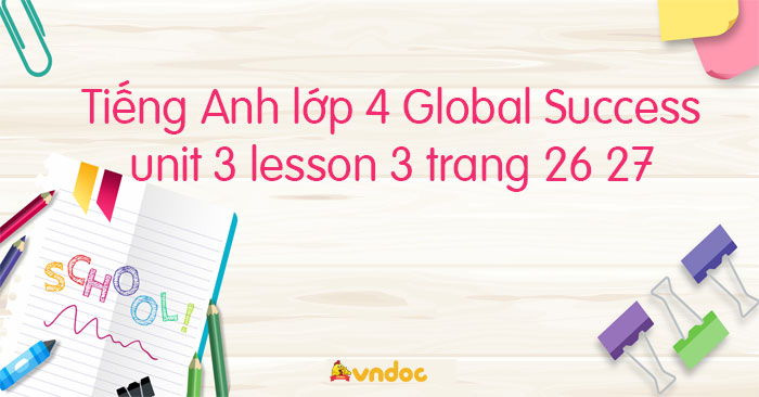 Tiếng Anh lớp 4 unit 3 lesson 3 trang 26 27 Global success - Tiếng Anh ...