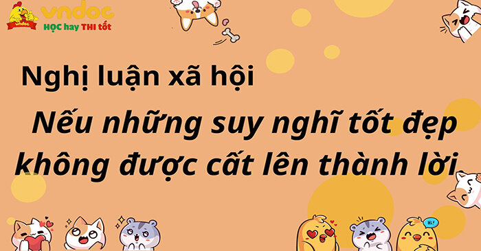Nghị luận xã hội: "Nếu những suy nghĩ tốt đẹp không được cất lên thành ...