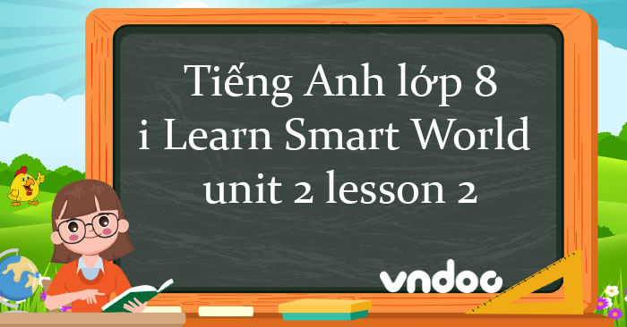 Tiếng Anh 8 unit 2 lesson 2 - Tiếng Anh 8 i Learn Smart World unit 2 ...