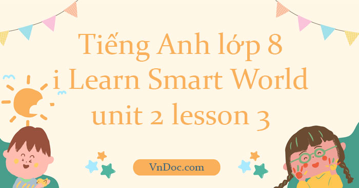 Tiếng Anh 8 unit 2 lesson 3 - Tiếng Anh 8 i Learn Smart World unit 2 lesson 3 trang 22 23 ...