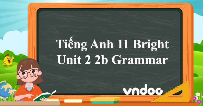 Tiếng Anh 11 Bright Unit 2 2b Grammar - Tiếng Anh 11 Bright student ...