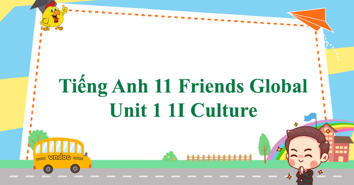 Tiếng Anh 11 Friends Global Unit 1 1I Culture - Tiếng Anh 11 Chân trời ...