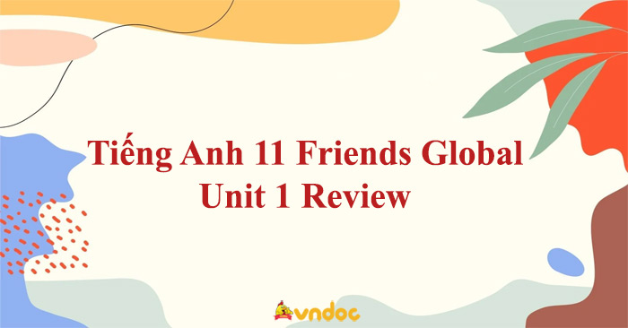 Tiếng Anh 11 Friends Global Unit 1 Review - Tiếng Anh 11 Chân trời sáng ...