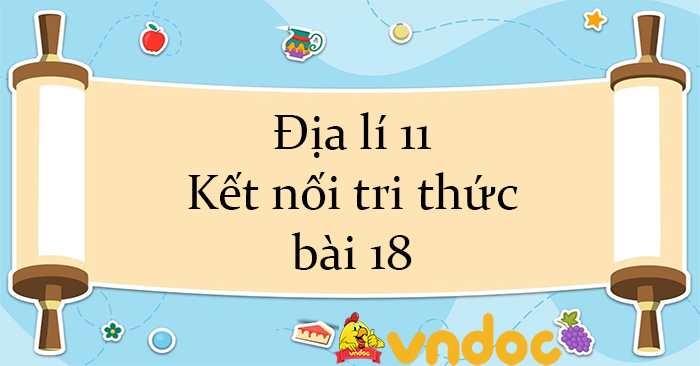 Địa lí 11 Kết nối tri thức bài 18 - Vị trí địa lí, điều kiện tự nhiên ...