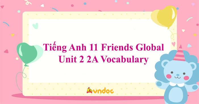 Tiếng Anh 11 Friends Global Unit 2 2A Vocabulary - Tiếng Anh 11 Chân trời sáng tạo Unit 2 2A ...
