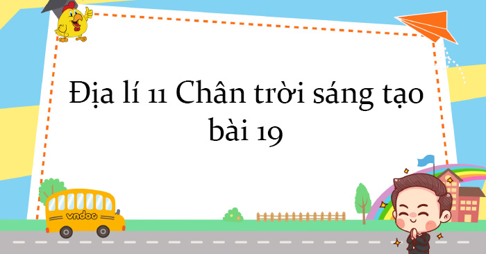Địa lí 11 Chân trời sáng tạo bài 19 - Vị trí địa lí, điều kiện tự nhiên ...