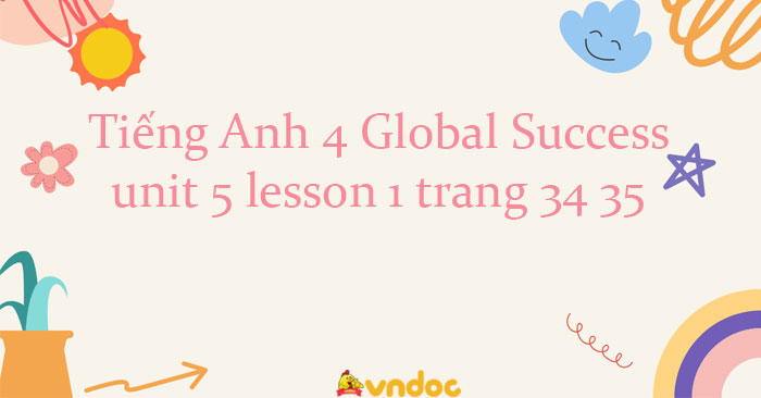 Tiếng Anh lớp 4 unit 5 lesson 1 trang 34 35 Global success - Tiếng Anh 4 Global success unit 5 ...